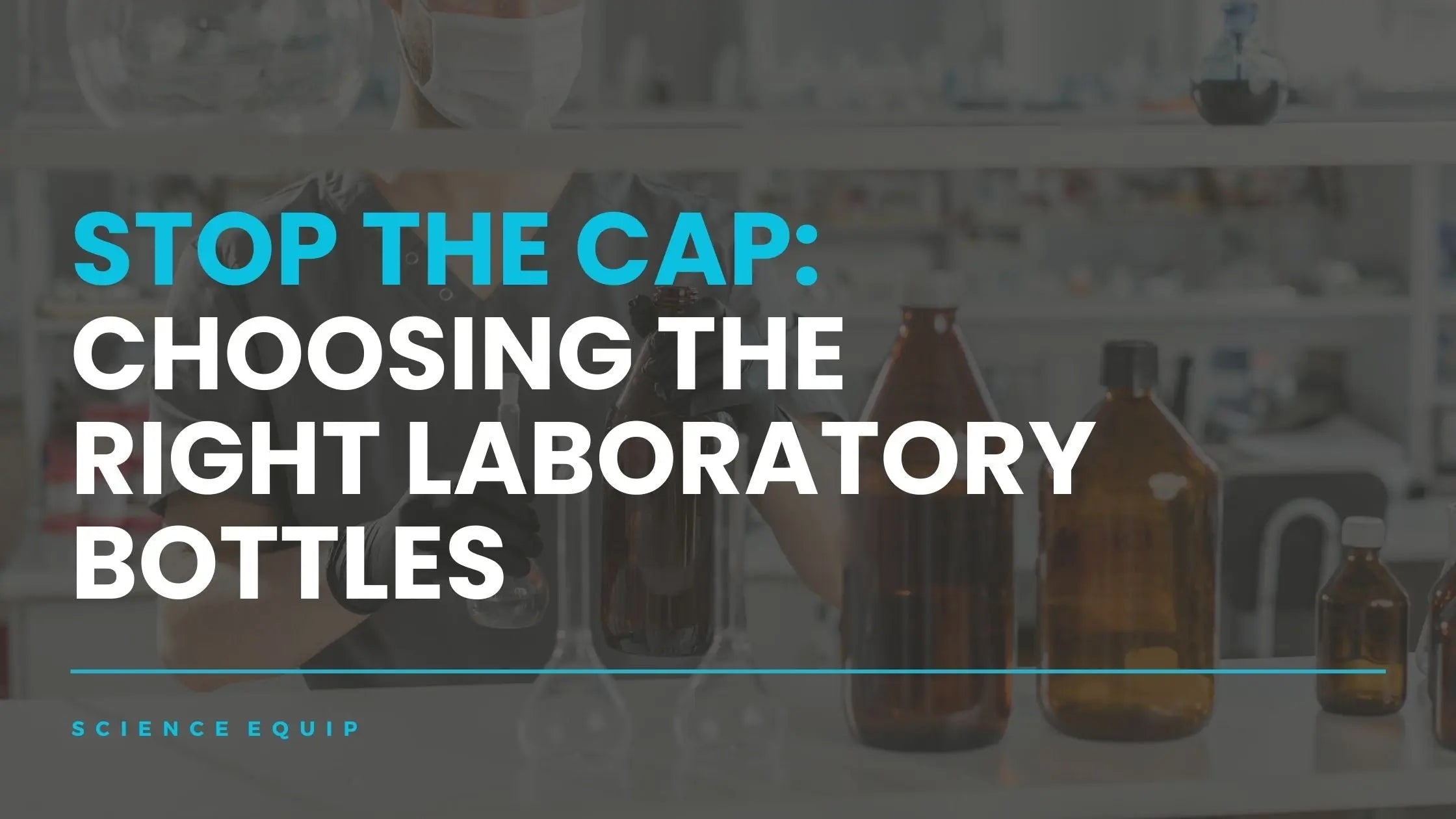 Stop The Cap: Choosing The Right Laboratory Bottles - Science Equip ...