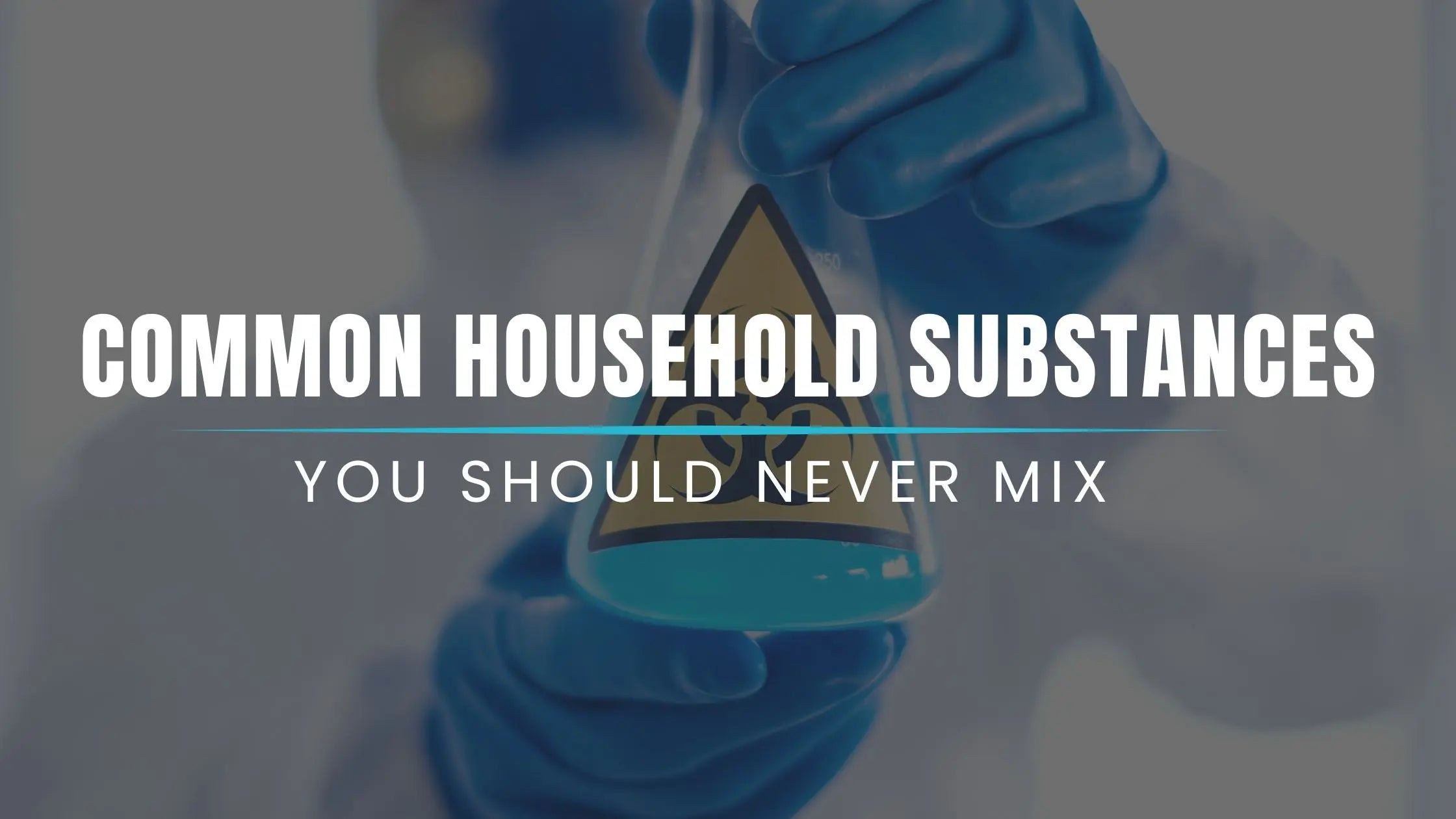 Common Household Substances You Should Never Mix - Science Equip ...