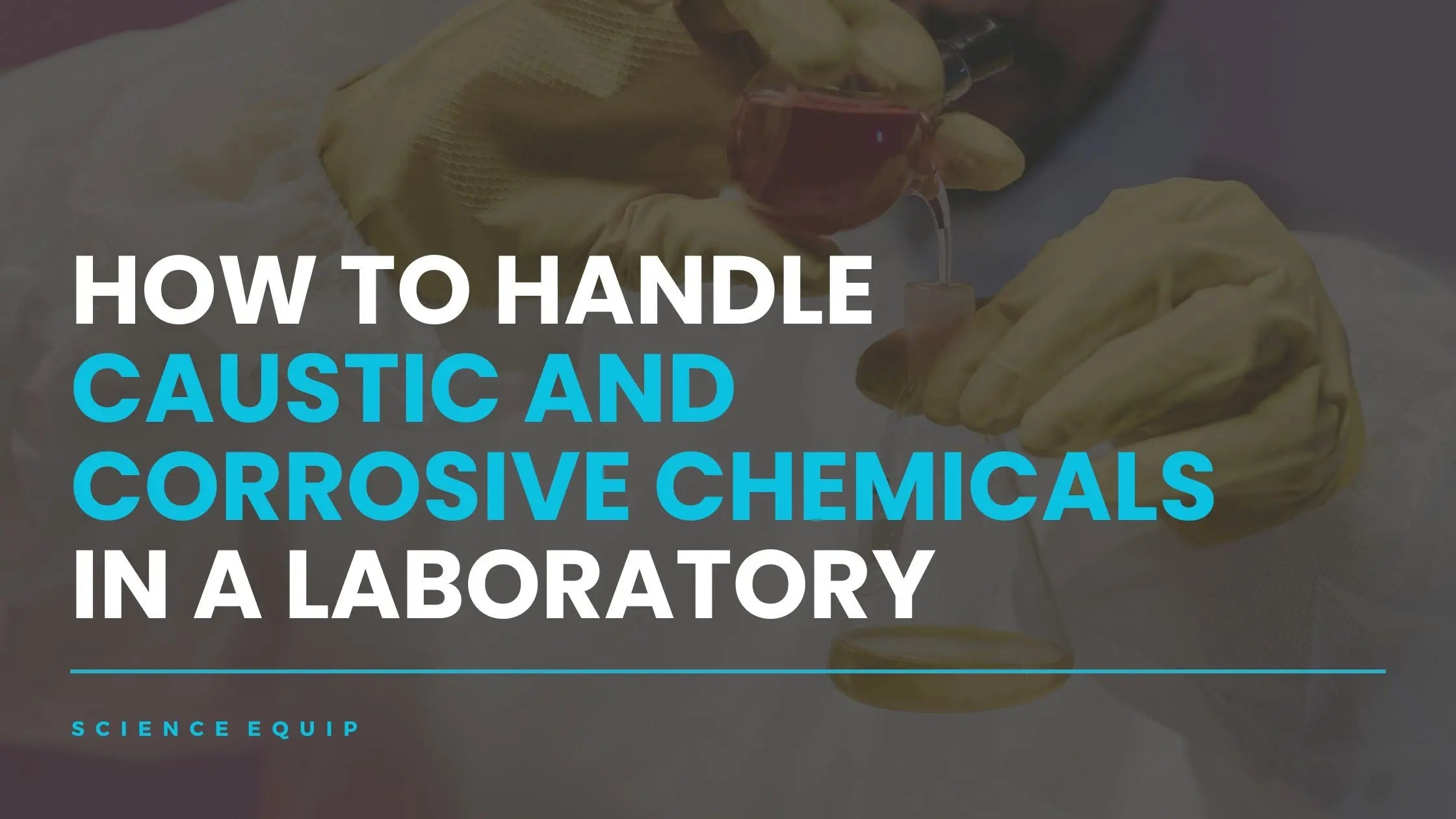 How to Handle Caustic and Corrosive Chemicals in a Laboratory ...