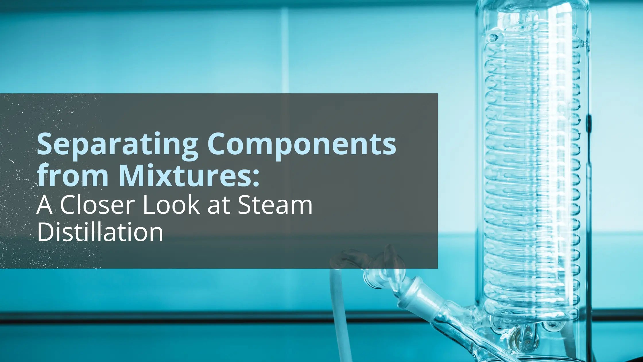 Separating Components from Mixtures: A Closer Look at Steam – Science Equip