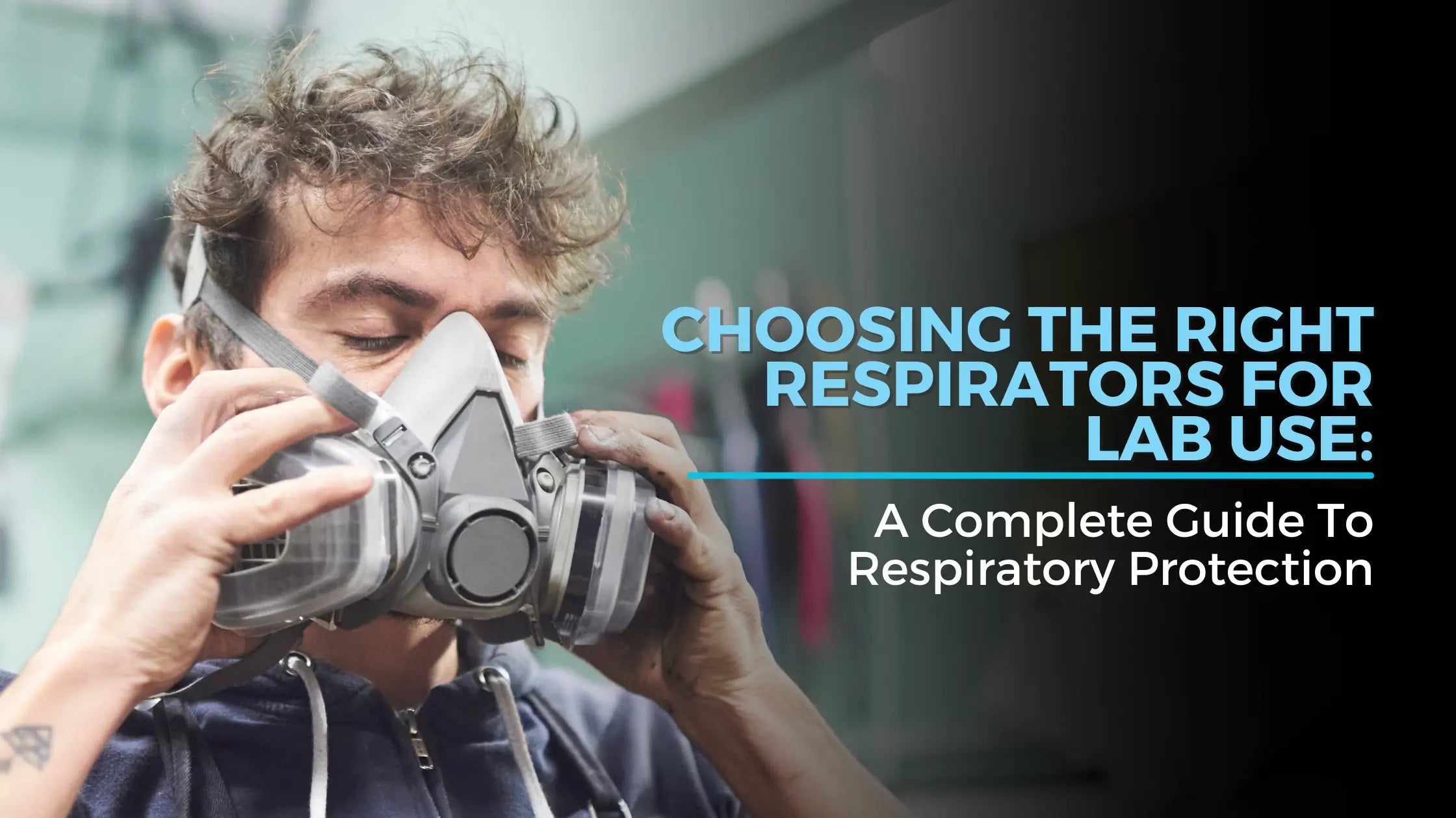 Choosing The Right Respirators for Lab Use: A Complete Guide To ...